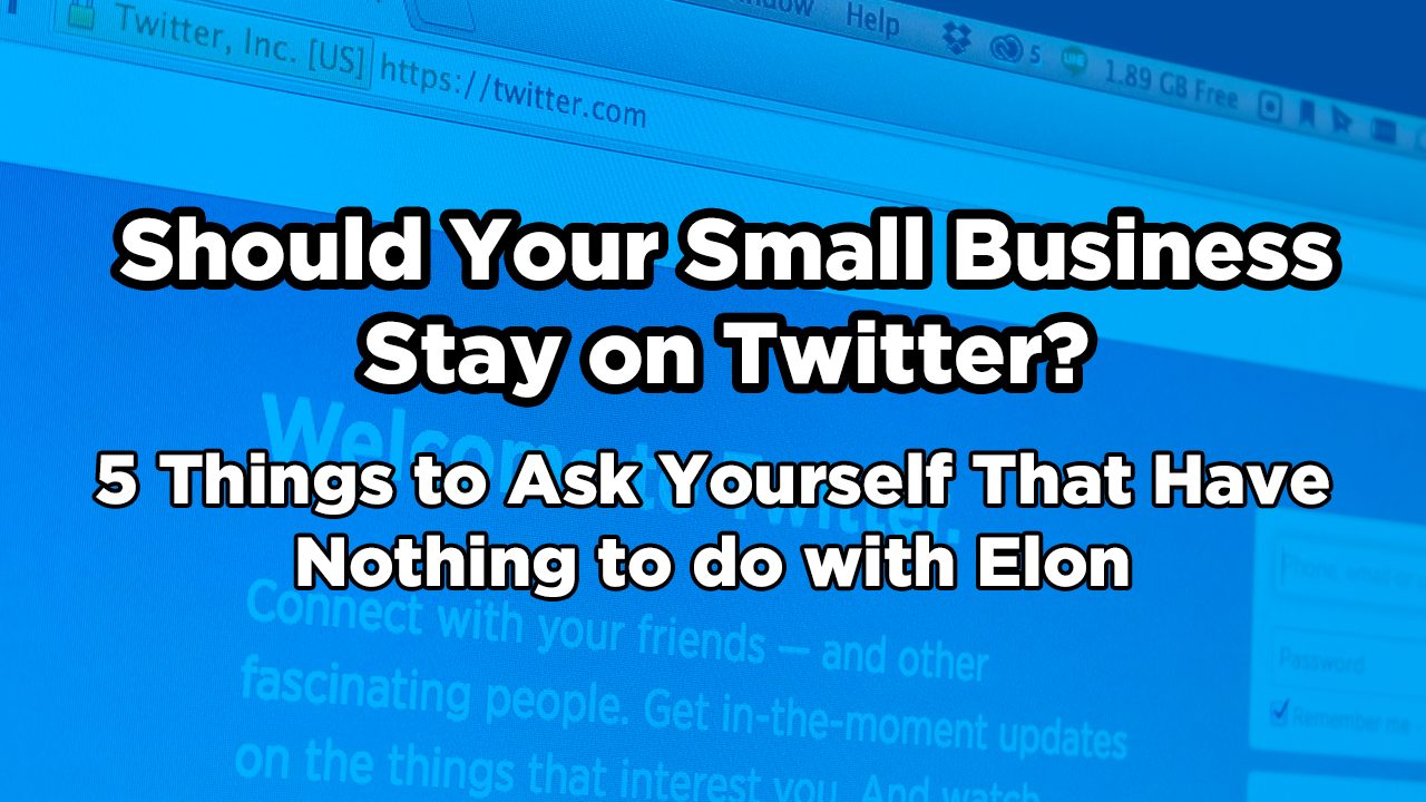Should Your Small Business Stay on Twitter? Five Things to Ask Yourself ...